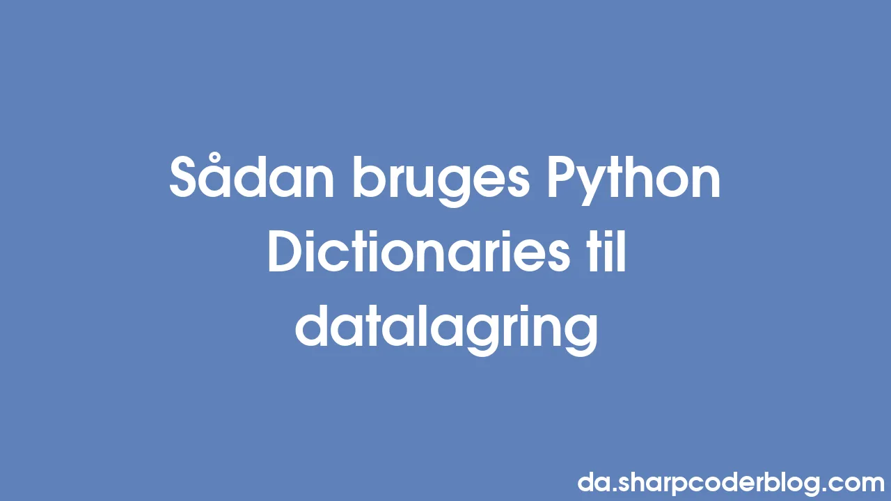 Sådan bruges Python Dictionaries til datalagring | Sharp Coder Blog