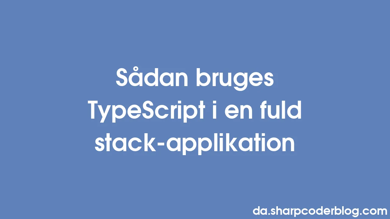 Sådan Bruges Typescript I En Fuld Stack Applikation Sharp Coder Blog