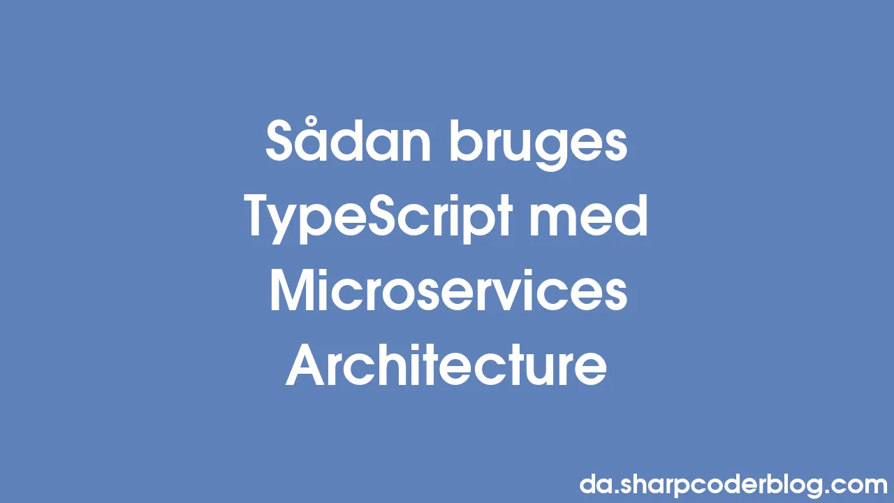 Sådan bruges TypeScript med Microservices Architecture | Sharp Coder Blog