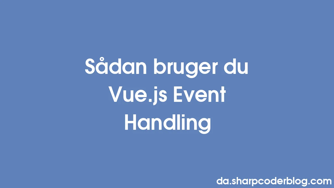 Sådan bruger du Vue.js Event Handling | Sharp Coder Blog