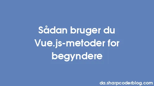 Sådan bruger du Vue.js-metoder for begyndere - Thumbnail