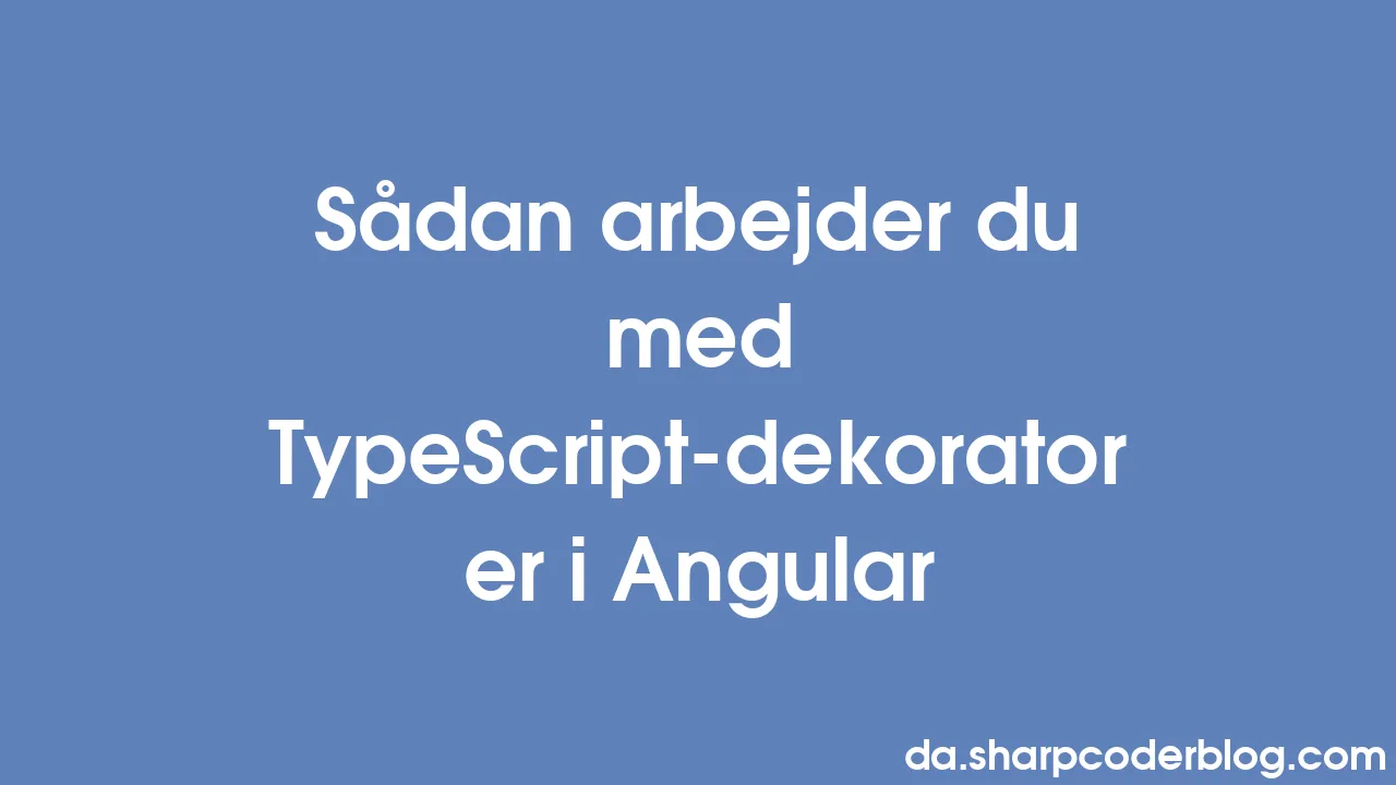 Sådan arbejder du med TypeScript-dekoratorer i Angular | Sharp Coder Blog