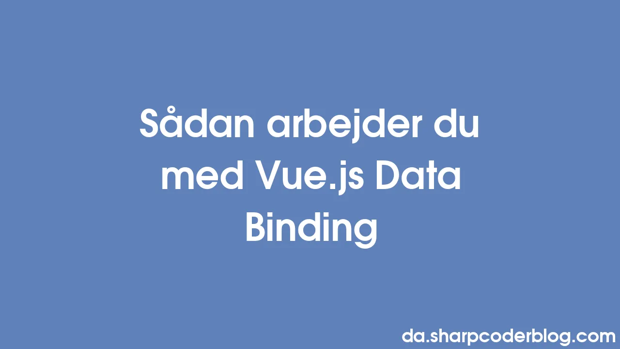 Sådan Arbejder Du Med Vuejs Data Binding Sharp Coder Blog 7128