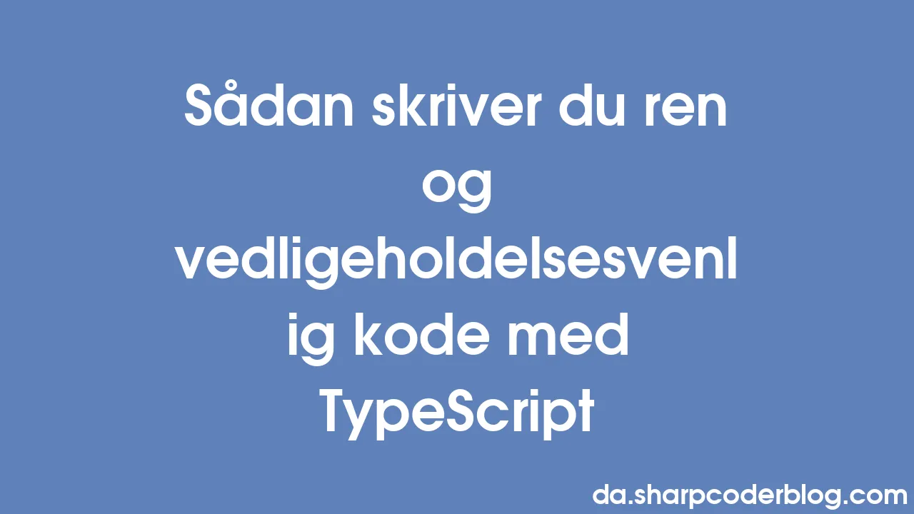 Sådan skriver du ren og vedligeholdelsesvenlig kode med TypeScript ... Sådan skriver du ren og vedligeholdelsesvenlig kode med TypeScript ...