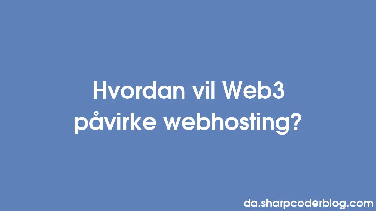 Hvordan vil Web3 påvirke webhosting? | Sharp Coder Blog