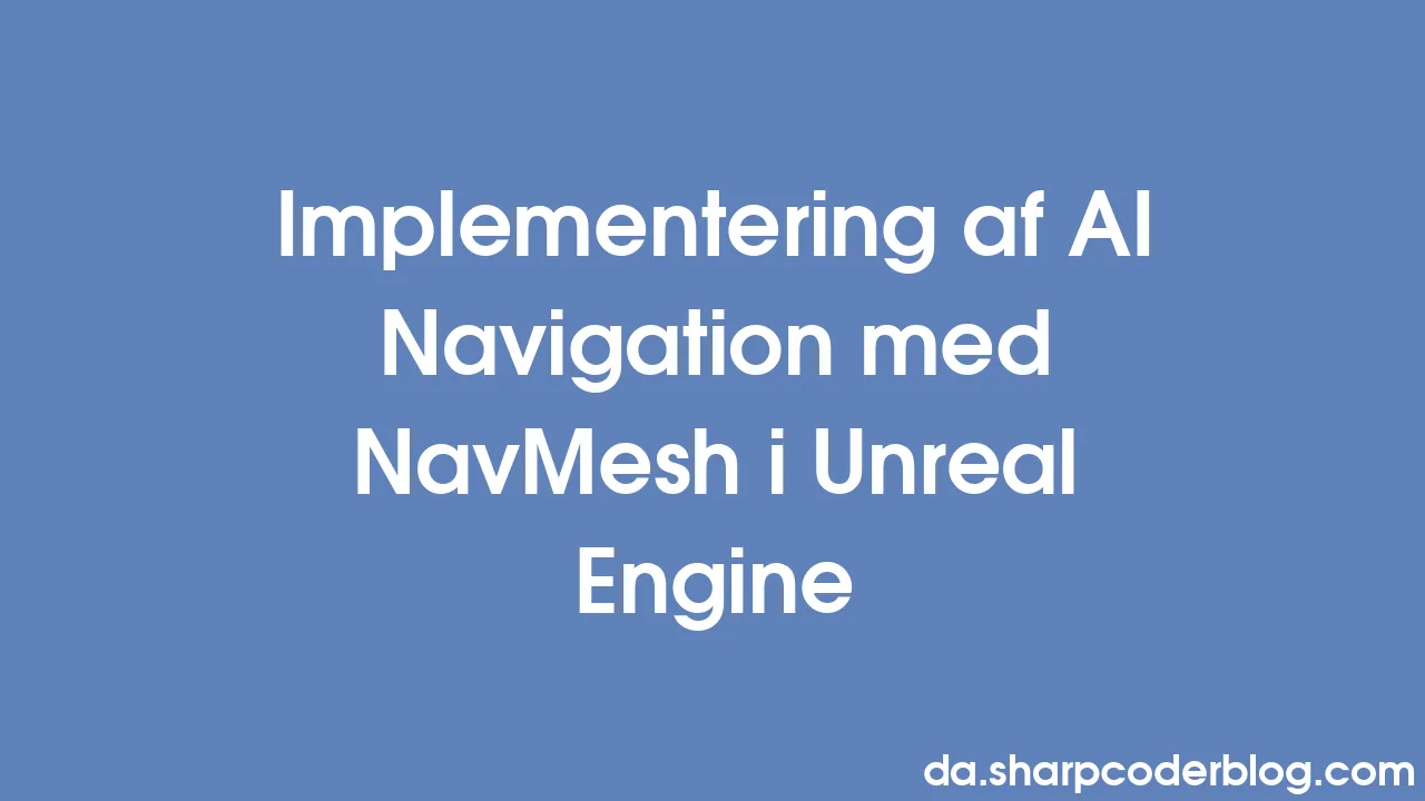 Implementering Af Ai Navigation Med Navmesh I Unreal Engine Sharp Coder Blog