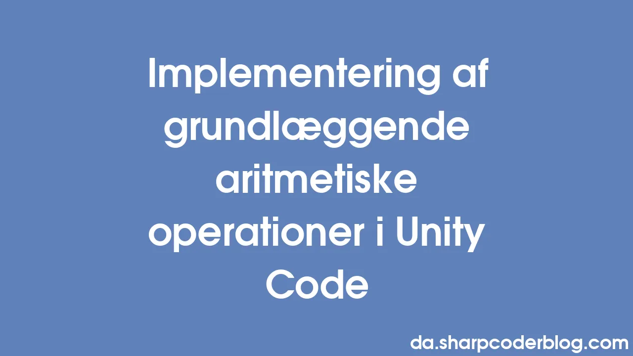 Implementering Af Grundlæggende Aritmetiske Operationer I Unity Code Sharp Coder Blog