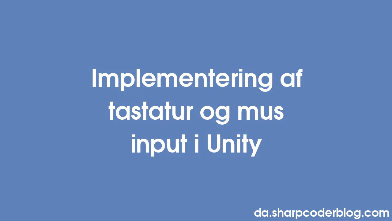 Implementering af tastatur og mus input i Unity | Sharp Coder Blog Implementering af tastatur og mus input i Unity | Sharp Coder Blog