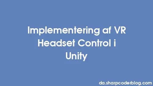 Implementering af VR Headset Control i Unity - Thumbnail