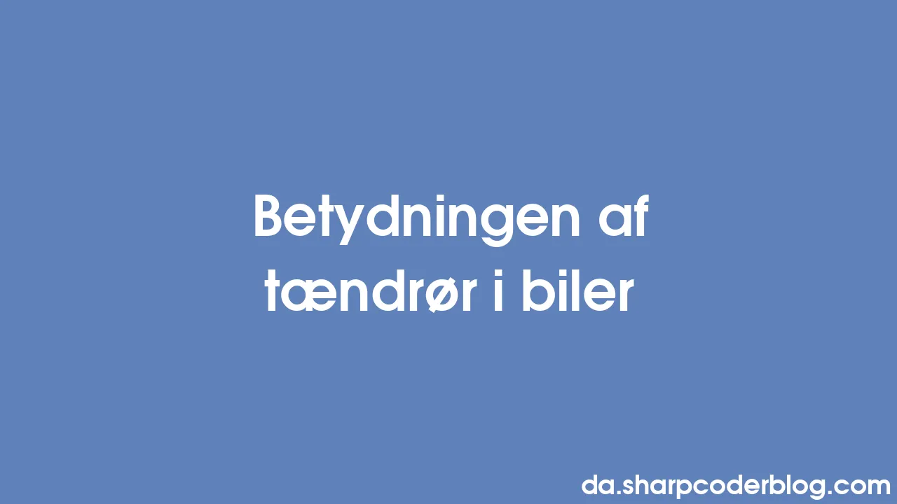 Betydningen af tændrør i biler | Sharp Coder Blog