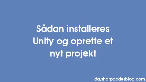 Sådan installeres Unity og oprette et nyt projekt - Thumbnail