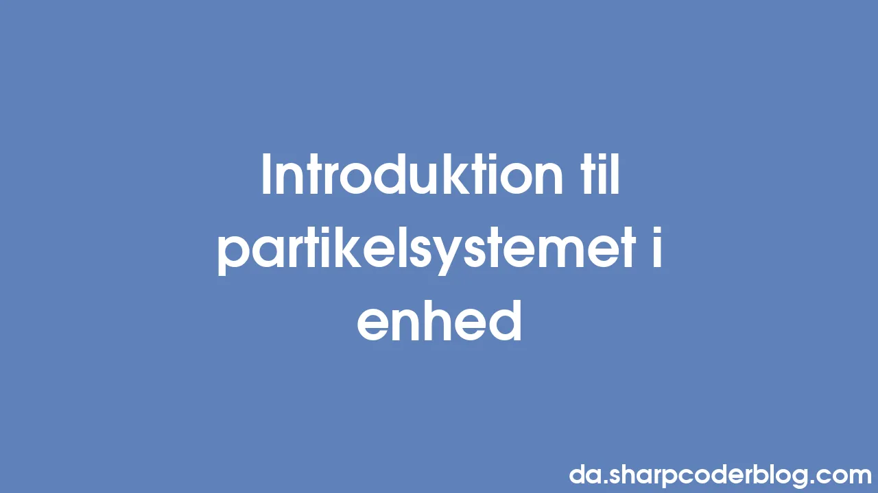 Introduktion Til Partikelsystemet I Enhed Sharp Coder Blog 7438