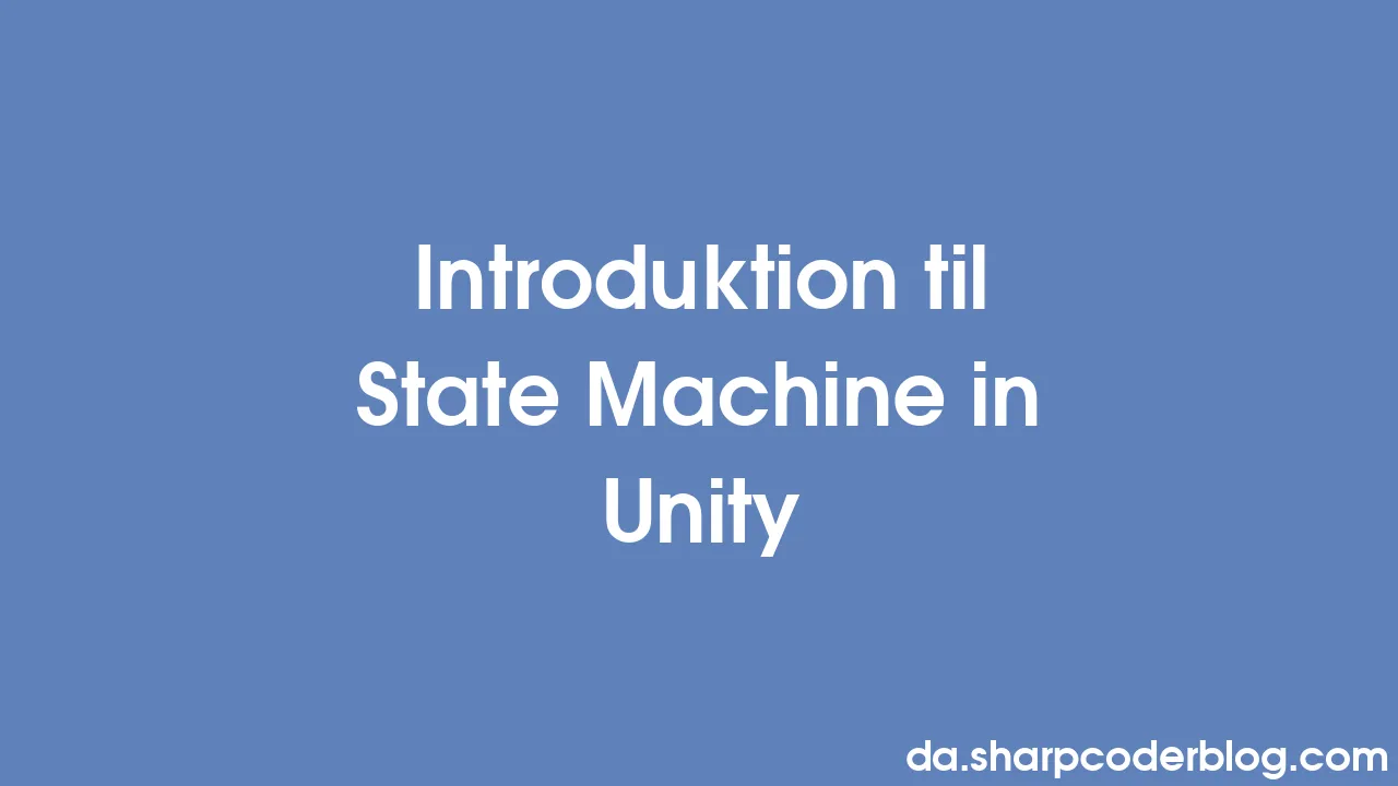 Introduktion til State Machine in Unity | Sharp Coder Blog