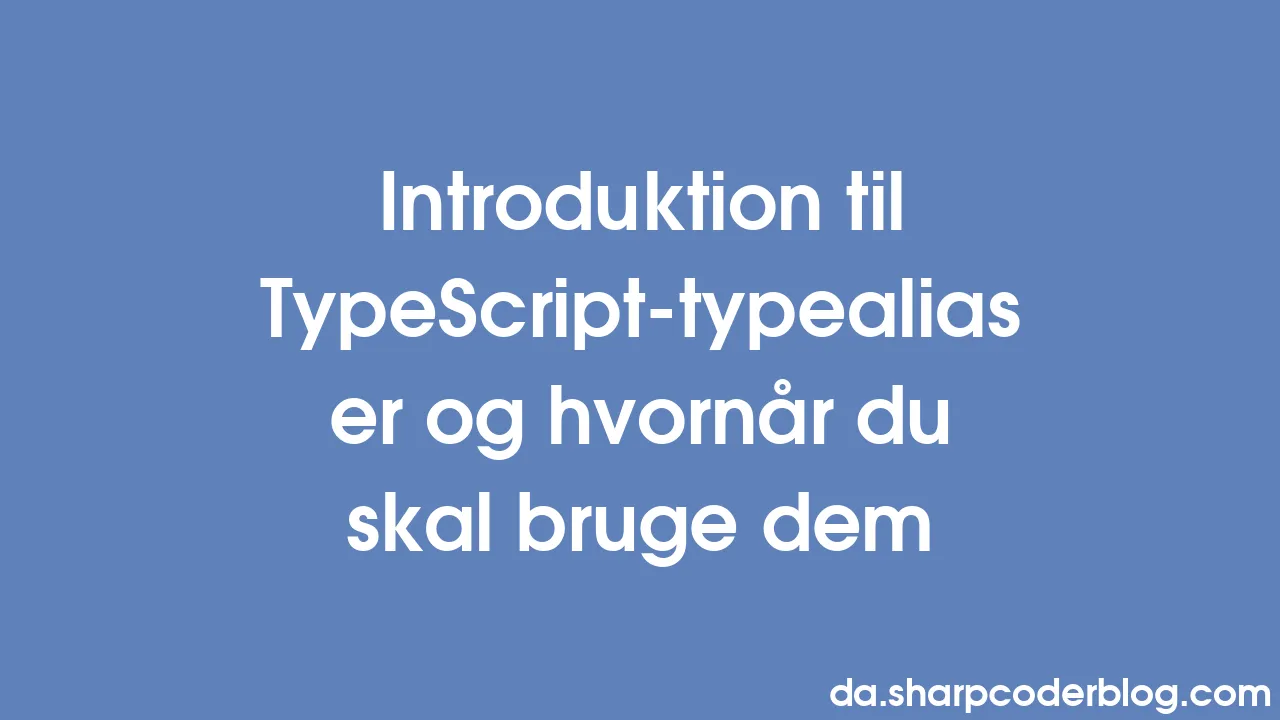 Introduktion til TypeScript-typealiaser og hvornår du skal bruge dem | Sharp Coder Blog
