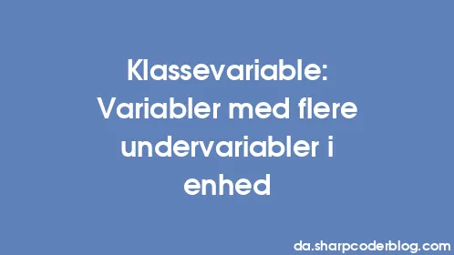 Klassevariable: Variabler med flere undervariabler i enhed - Thumbnail