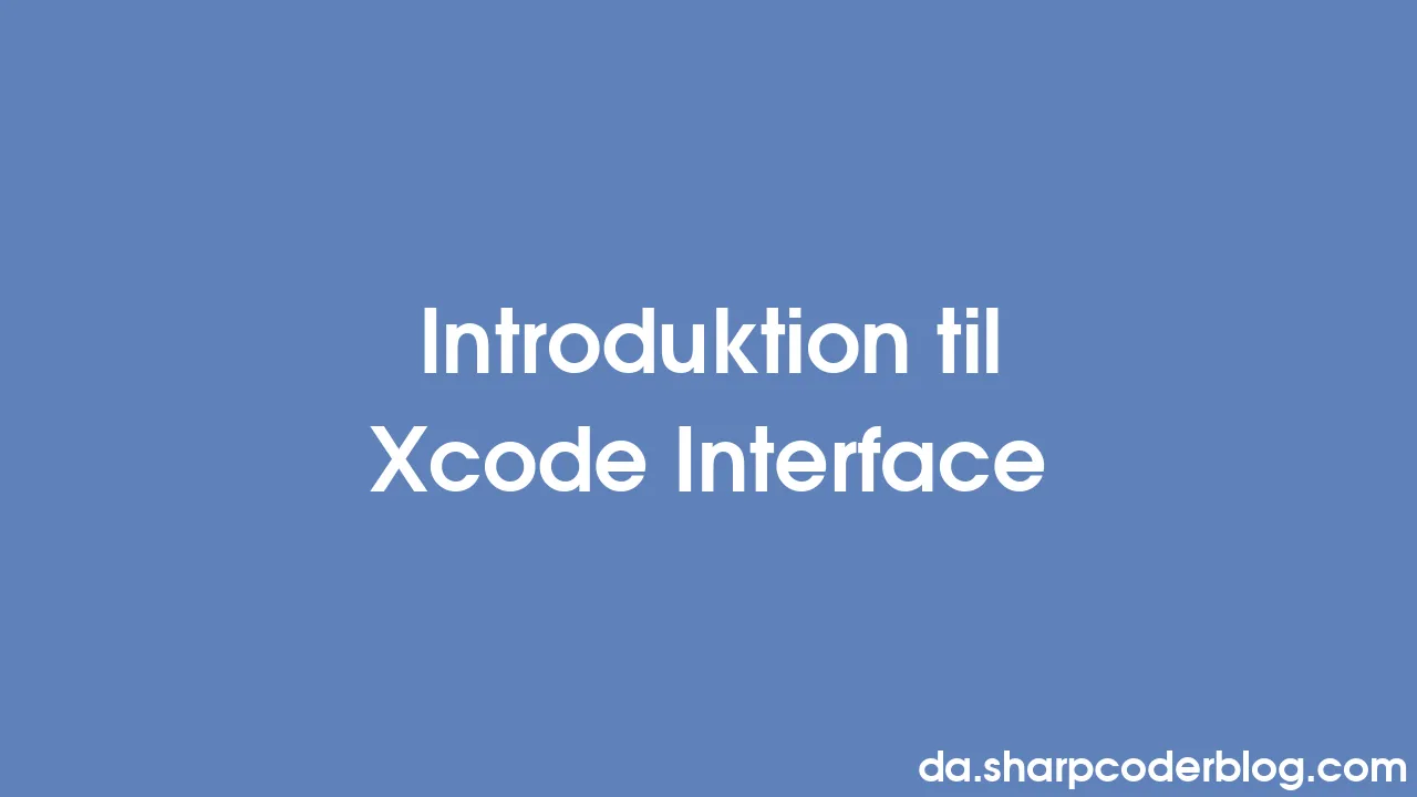 Introduktion Til Xcode Interface Sharp Coder Blog