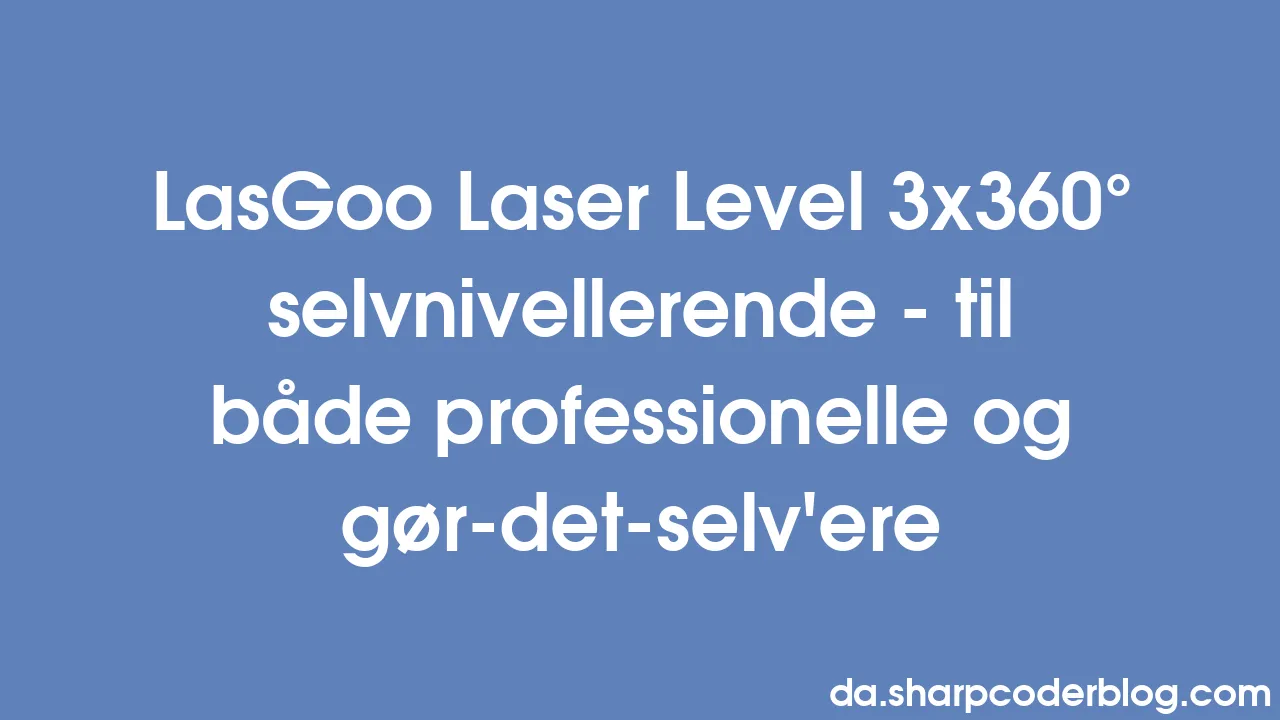 LasGoo Laser Level 3x360° selvnivellerende - til både professionelle og gør-det-selv'ere | Sharp ...