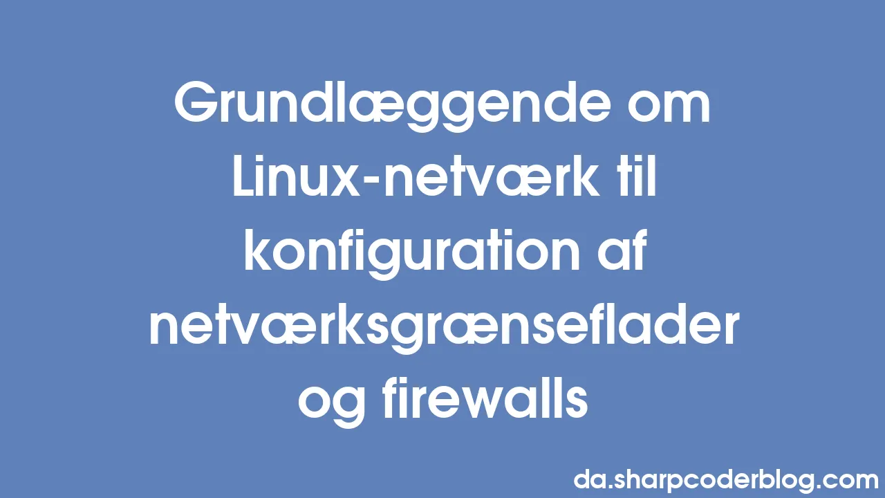 Grundlæggende om Linux-netværk til konfiguration af netværksgrænseflader og firewalls | Sharp ...