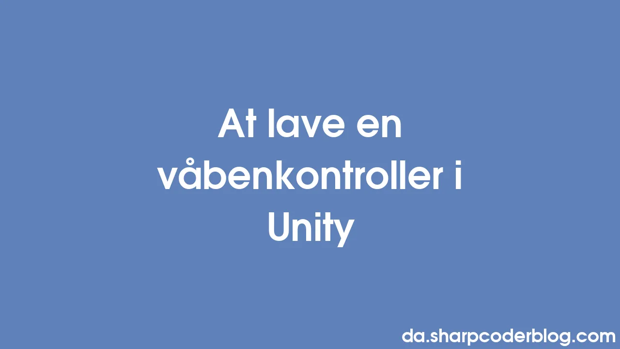 At lave en våbenkontroller i Unity | Sharp Coder Blog