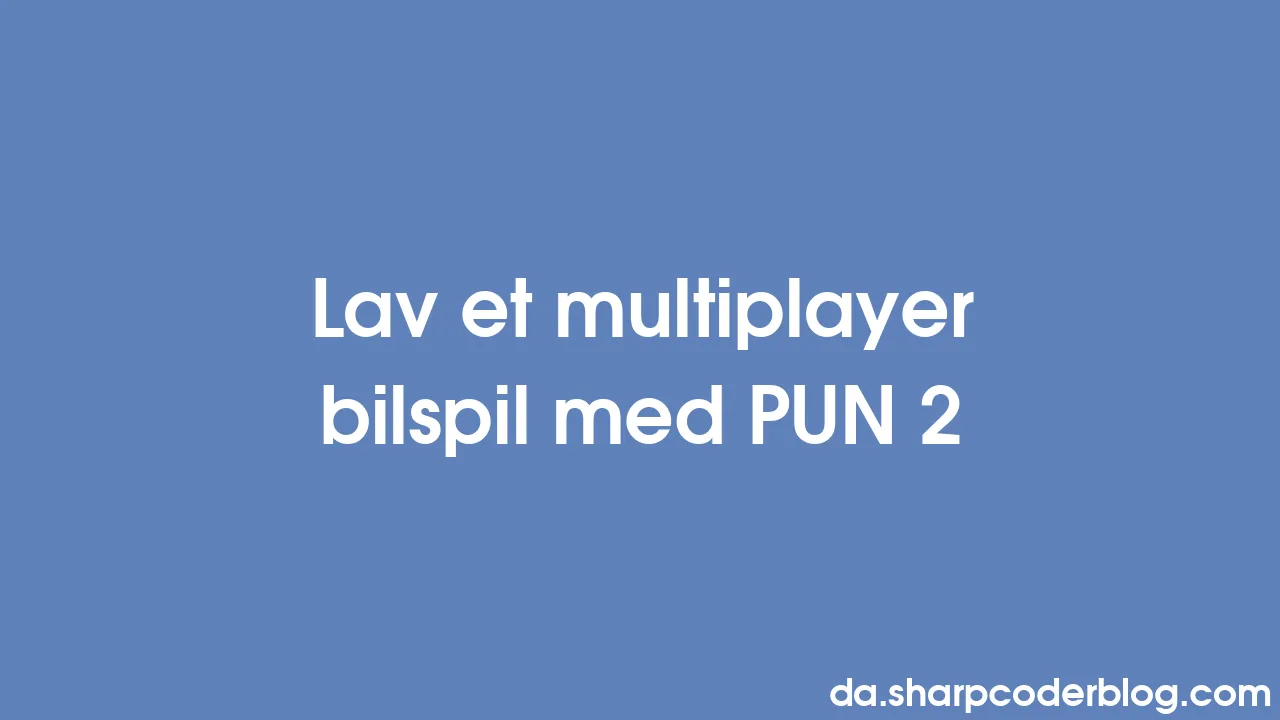 Lav Et Multiplayer Bilspil Med Pun 2 Sharp Coder Blog