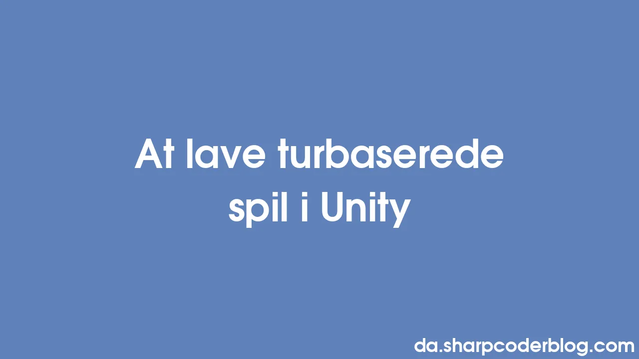 At lave turbaserede spil i Unity | Sharp Coder Blog