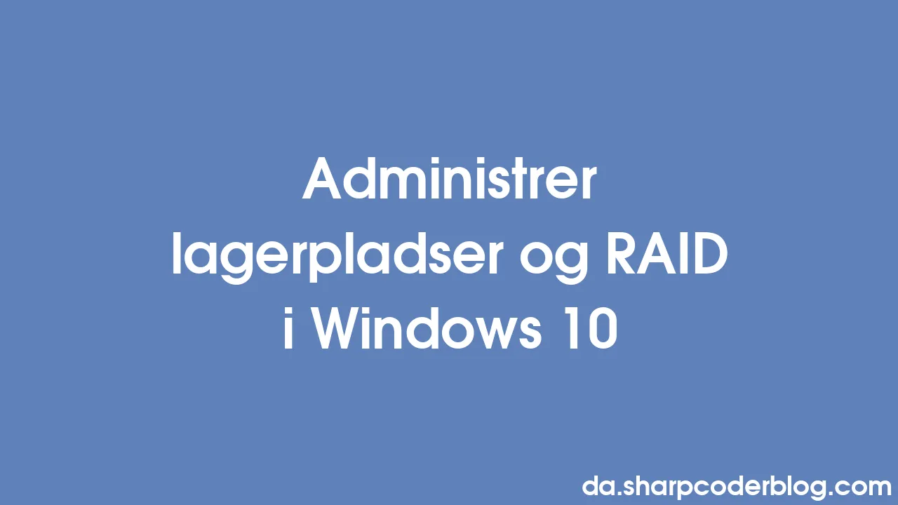 Administrer Lagerpladser Og Raid I Windows 10 Sharp Coder Blog