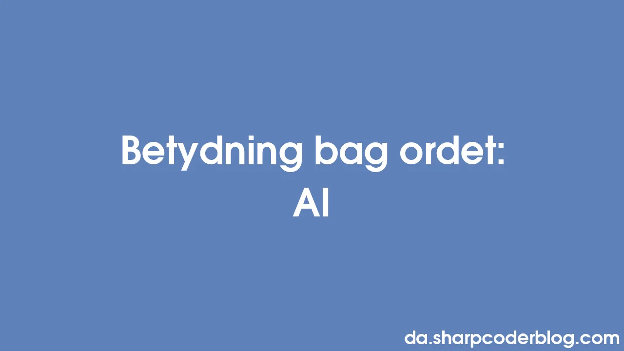 Betydning bag ordet: AI | Sharp Coder Blog