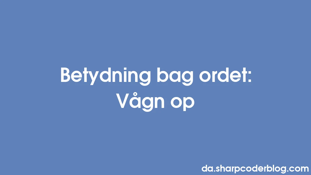 Betydning bag ordet: Vågn op | Sharp Coder Blog