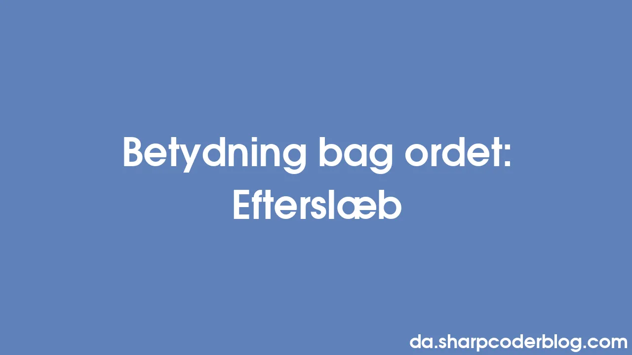Betydning Bag Ordet Efterslæb Sharp Coder Blog