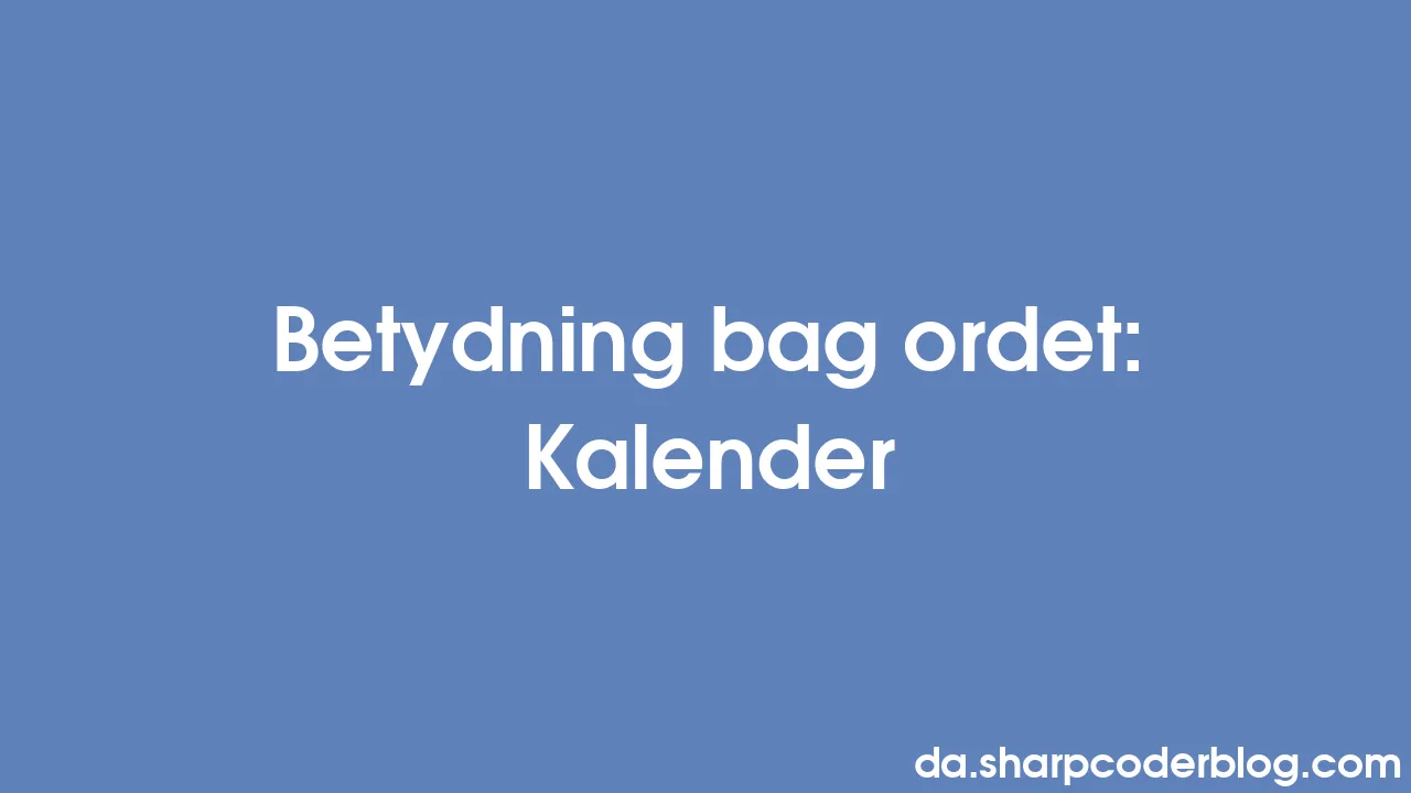 Betydning bag ordet: Kalender | Sharp Coder Blog