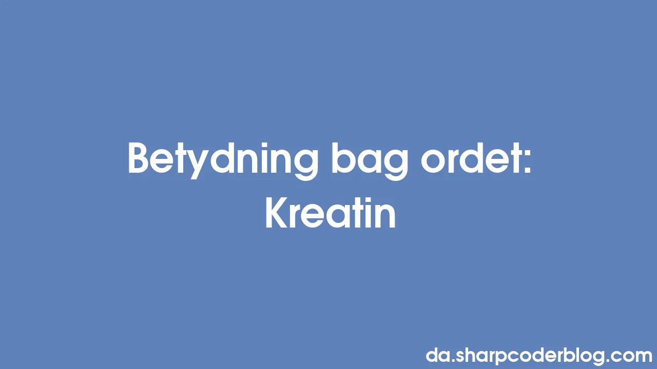 Betydning bag ordet: Kreatin | Sharp Coder Blog