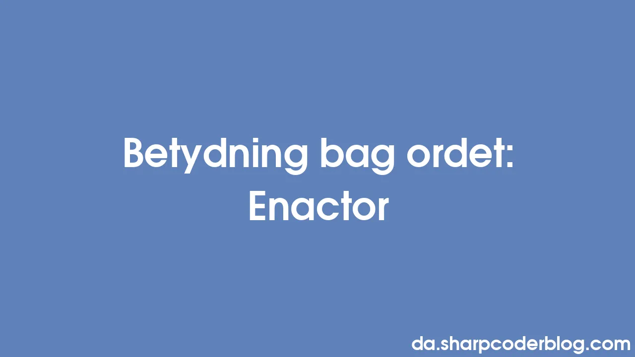 Betydning Bag Ordet Enactor Sharp Coder Blog