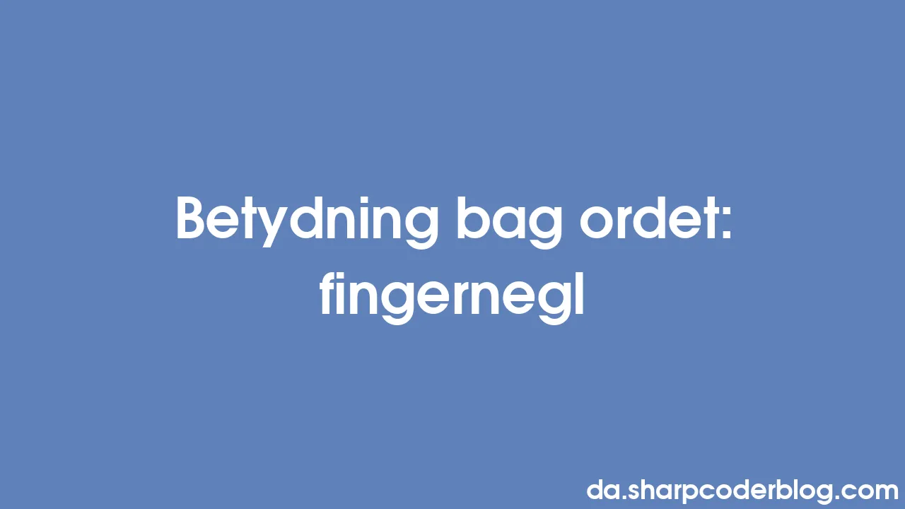 Betydning Bag Ordet Fingernegl Sharp Coder Blog