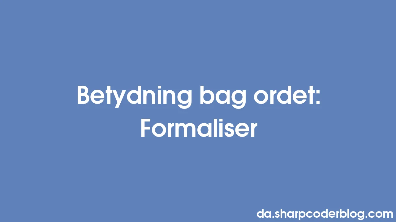 Betydning bag ordet: Formaliser | Sharp Coder Blog