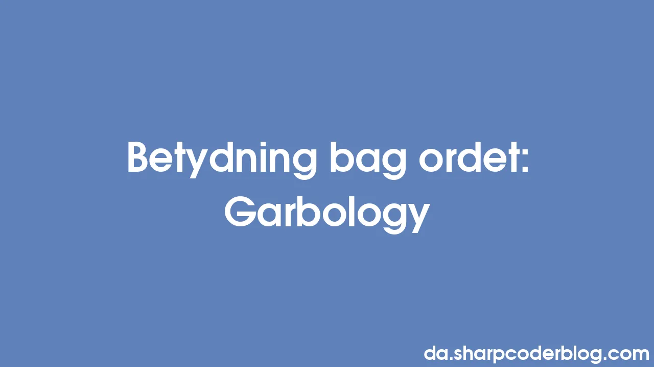 Betydning bag ordet: Garbology | Sharp Coder Blog