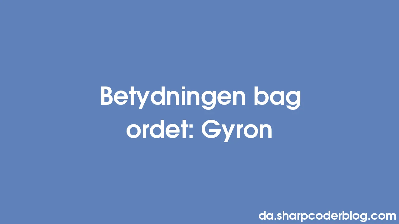Betydningen bag ordet: Gyron | Sharp Coder Blog