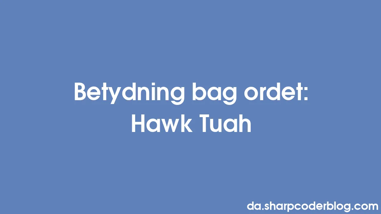 Betydning bag ordet: Hawk Tuah | Sharp Coder Blog