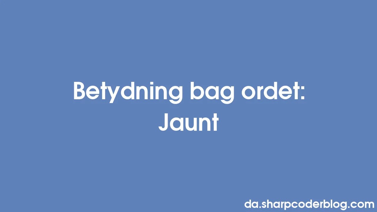 Betydning bag ordet: Jaunt | Sharp Coder Blog