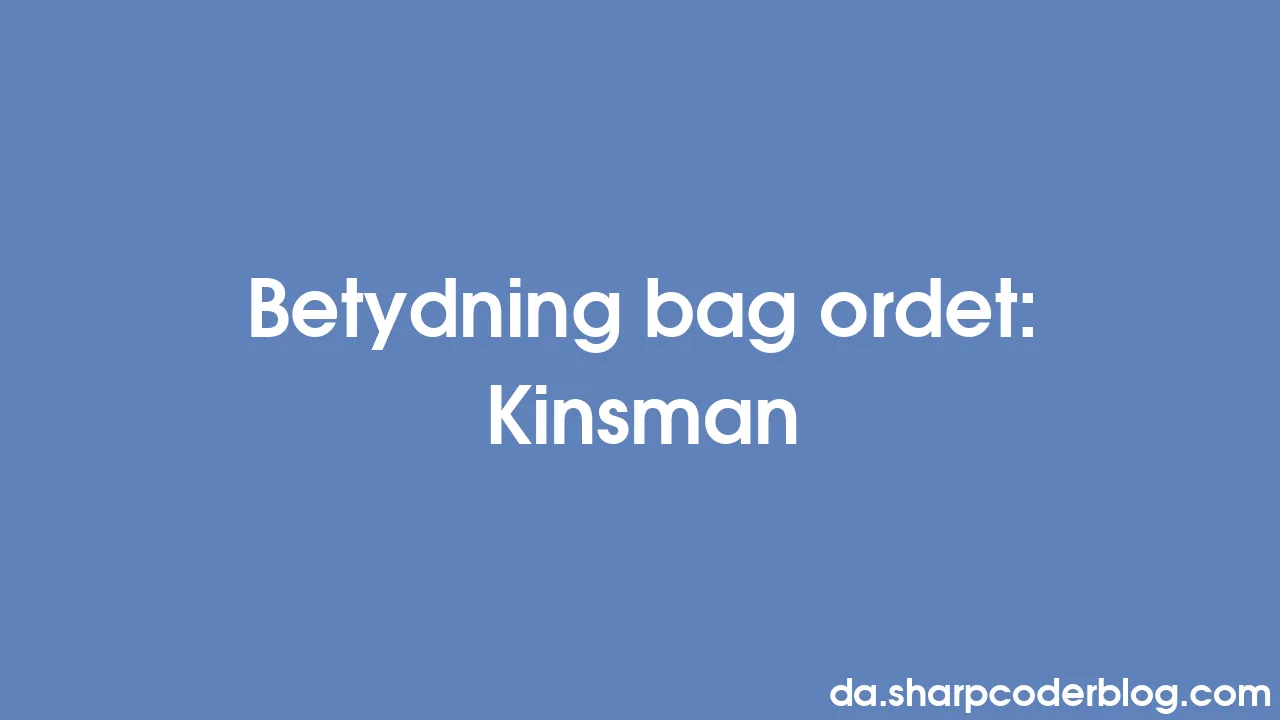 Betydning Bag Ordet Kinsman Sharp Coder Blog