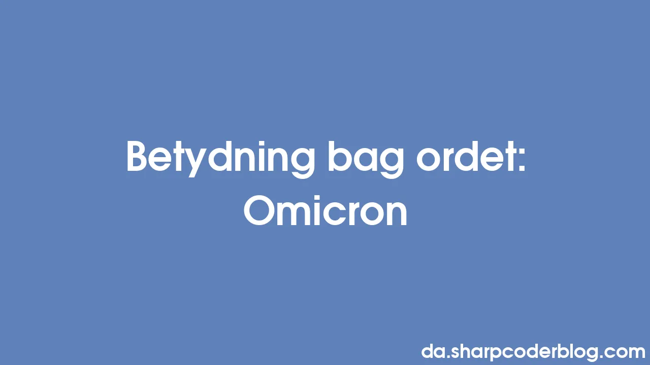 Betydning bag ordet: Omicron | Sharp Coder Blog