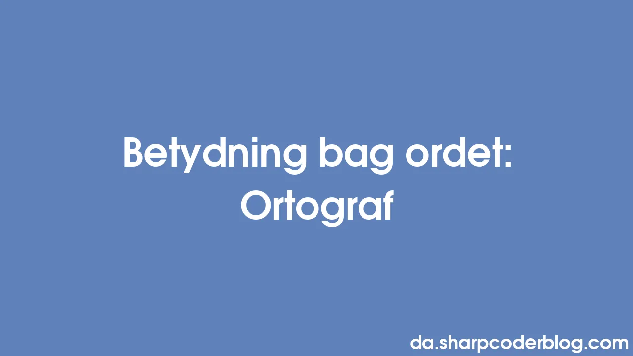 Betydning bag ordet: Ortograf | Sharp Coder Blog