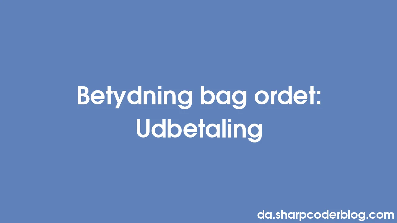 Betydning bag ordet: Udbetaling | Sharp Coder Blog Betydning bag ordet: Udbetaling | Sharp Coder Blog