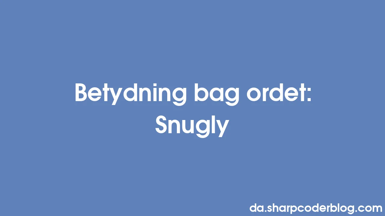 Betydning bag ordet: Snugly | Sharp Coder Blog