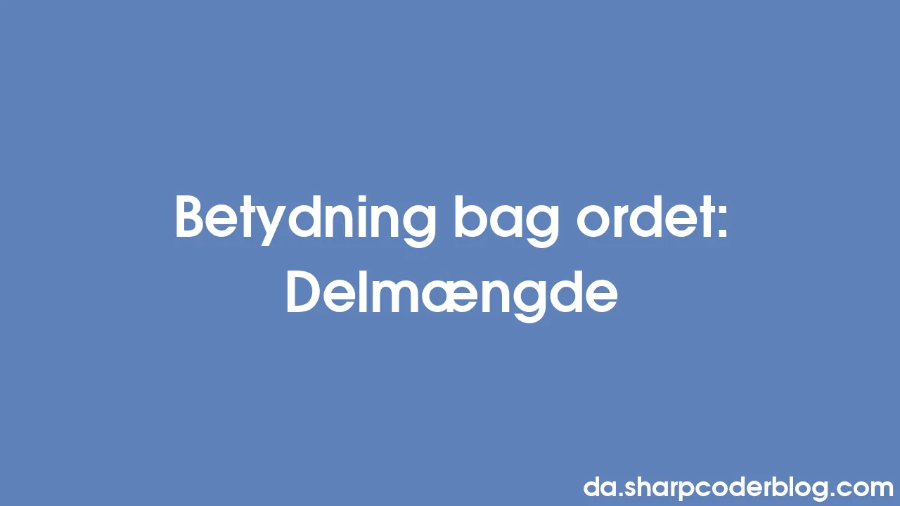 Betydning bag ordet: Delmængde | Sharp Coder Blog