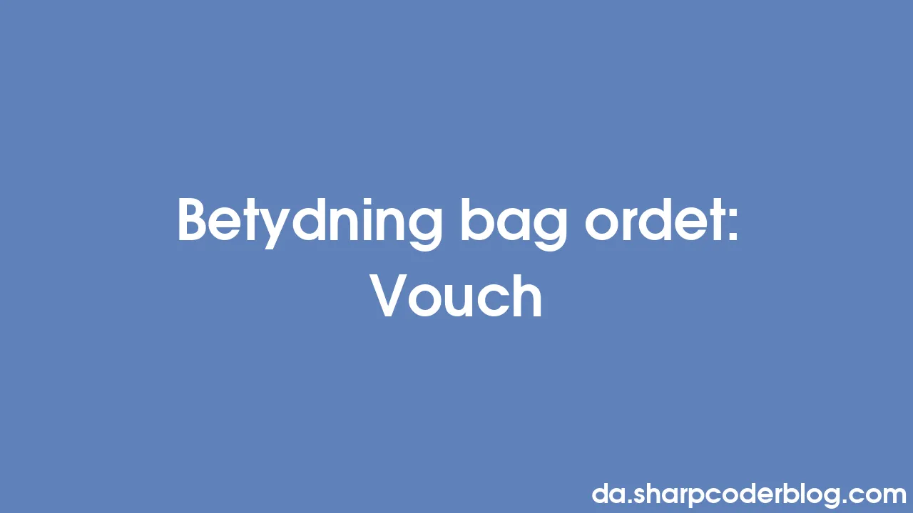 Betydning bag ordet: Vouch | Sharp Coder Blog