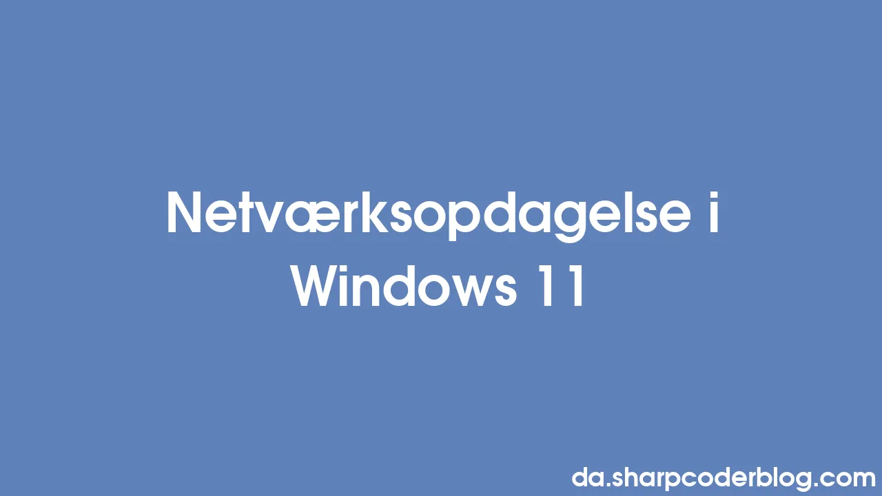 Netværksopdagelse i Windows 11 | Sharp Coder Blog