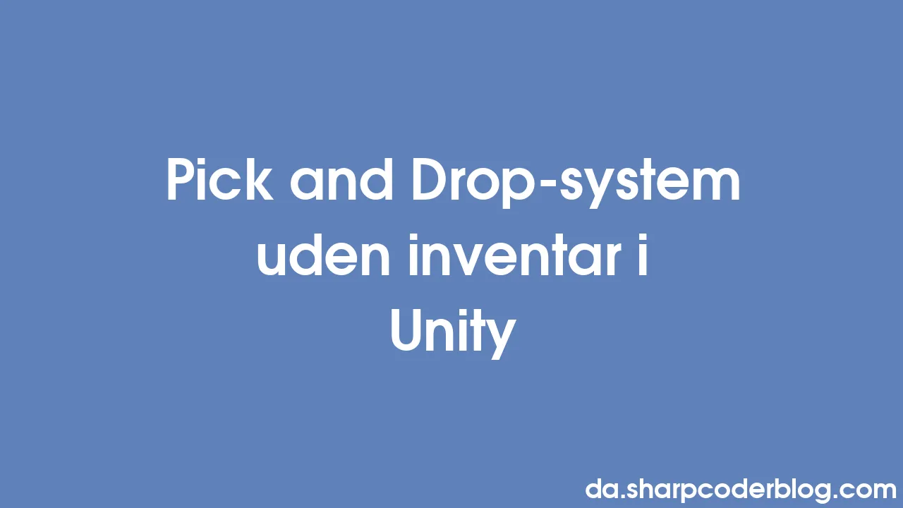 Pick And Drop System Uden Inventar I Unity Sharp Coder Blog 3707