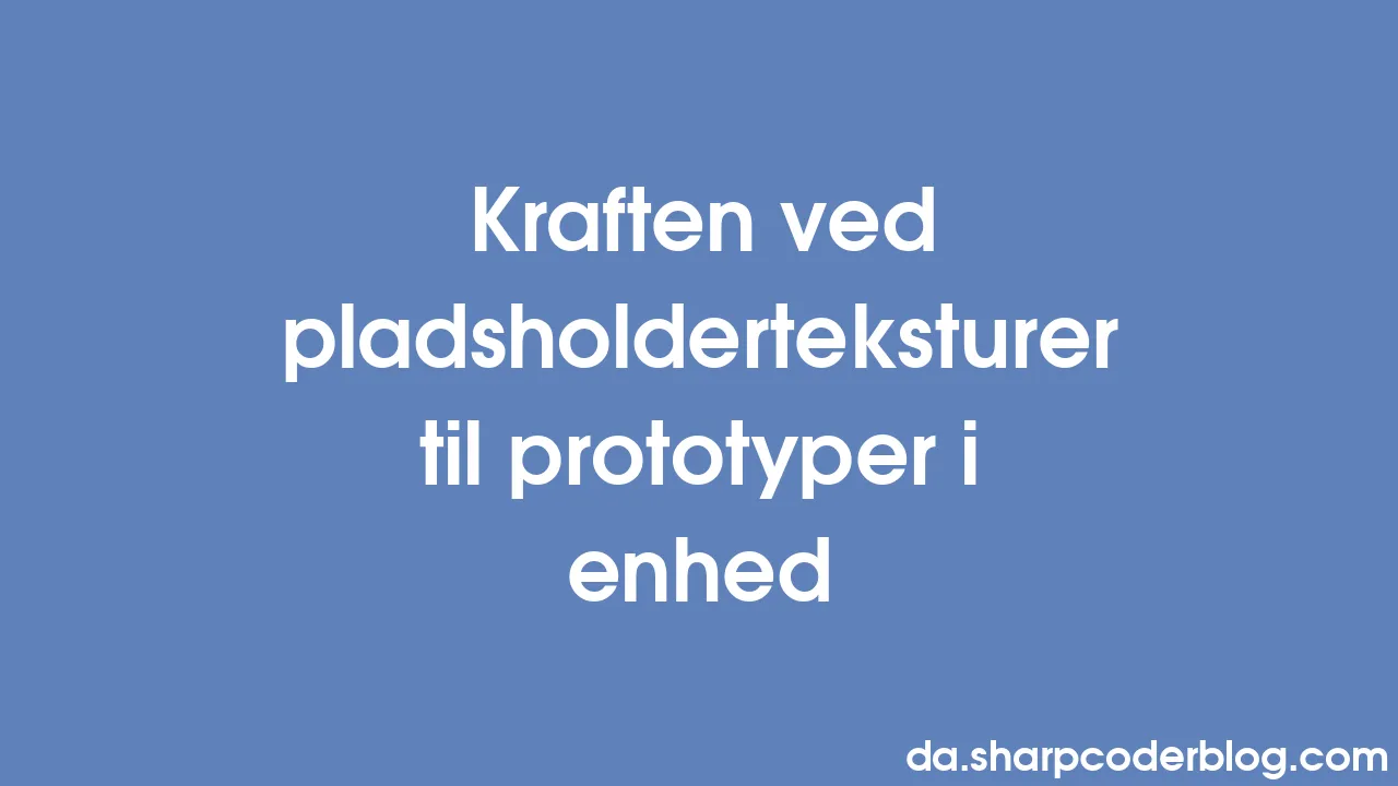 Kraften Ved Pladsholderteksturer Til Prototyper I Enhed Sharp Coder Blog