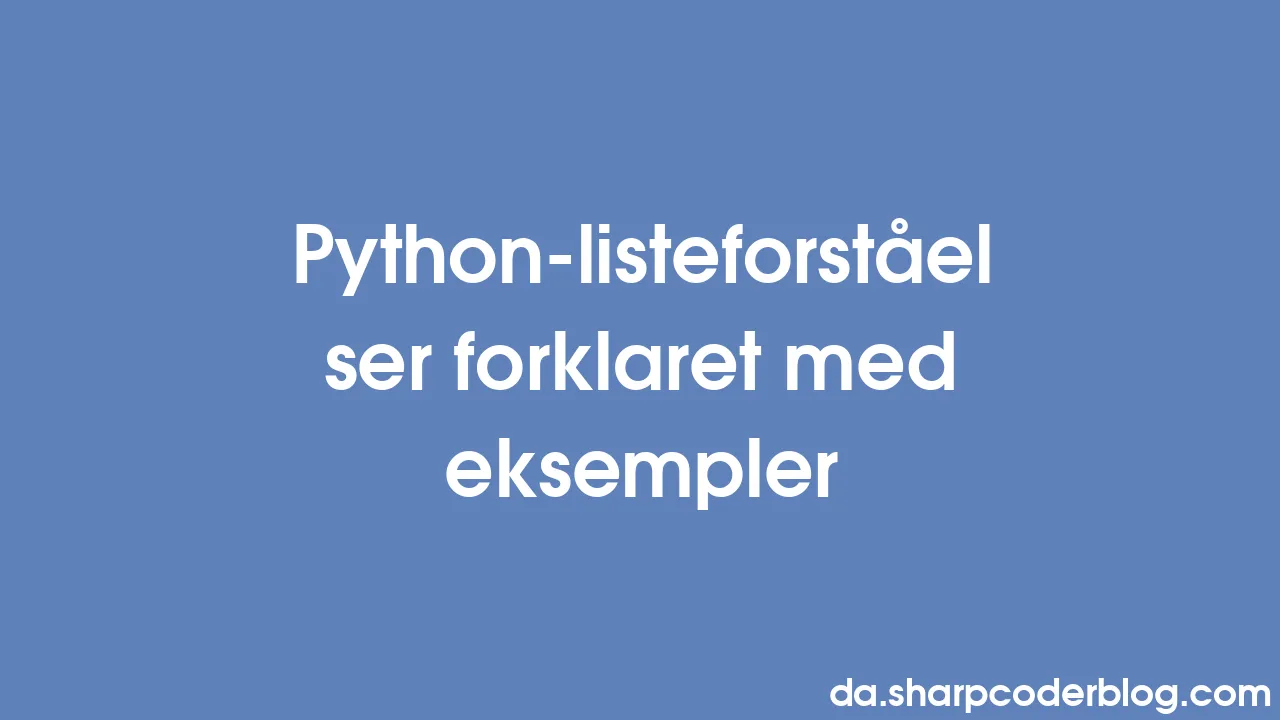 Python-listeforståelser forklaret med eksempler | Sharp Coder Blog Python-listeforståelser forklaret med eksempler | Sharp Coder Blog