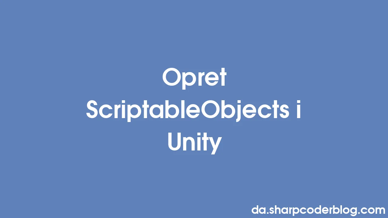 Opret Scriptableobjects I Unity Sharp Coder Blog